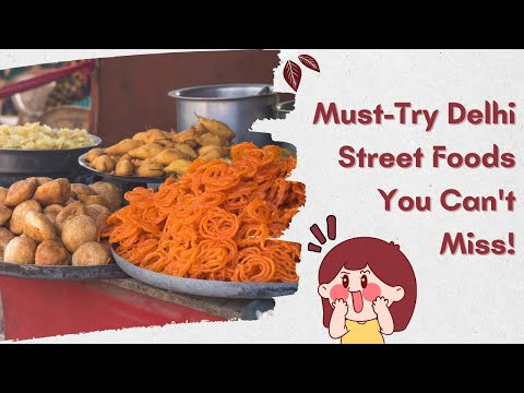 Must-Try Delhi Street Foods You Can’t Miss!